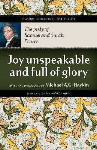 Joy Unspeakable and Full of Glory: The Piety of Samuel and Sarah Pearce ...