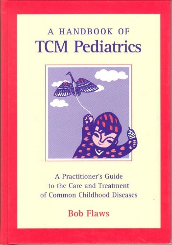 A Handbook of TCM Pediatrics - A Practitioner's Guide to the Care and ...