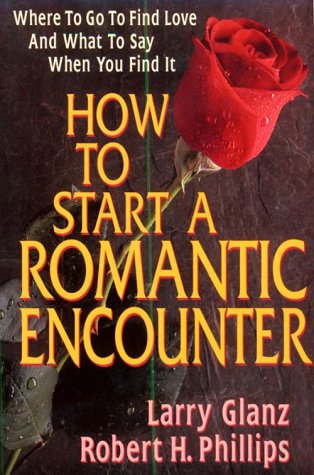 How to Start a Romantic Encounter: Larry Glanz, Robert H. Phillips ...