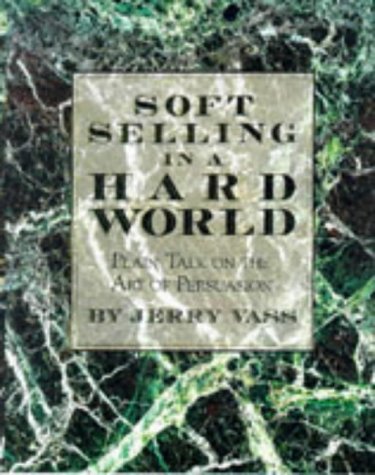 Soft Selling in a Hard World: Plain Talk on the Art of Persuasion: Vass ...