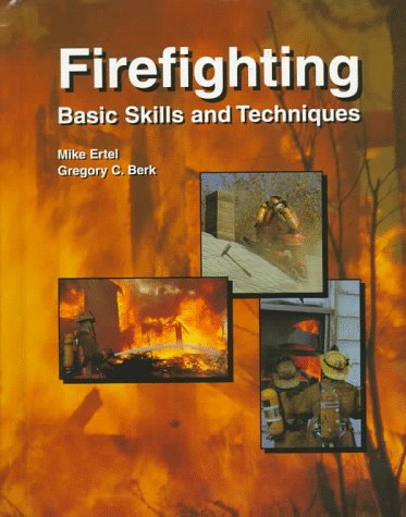 Firefighting: Basic Skills and Techniques: Ertel, Mike, Berk, Gregory C ...