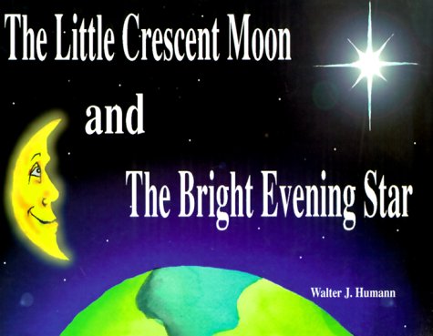 The Little Crescent Moon and The Bright Evening Star: Humann, Walter J ...