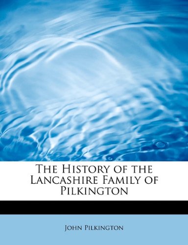 The History of the Lancashire Family of Pilkington : Pilkington, John ...