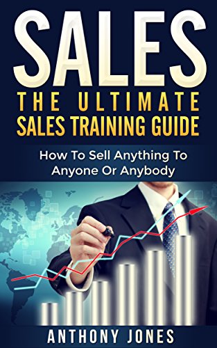 Sales: The Ultimate Sales Training Guide: How To Sell Anything To ...