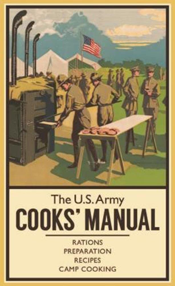 The U.S. Army Cooks' Manual: Rations, Preparation, Recipes, Camp ...