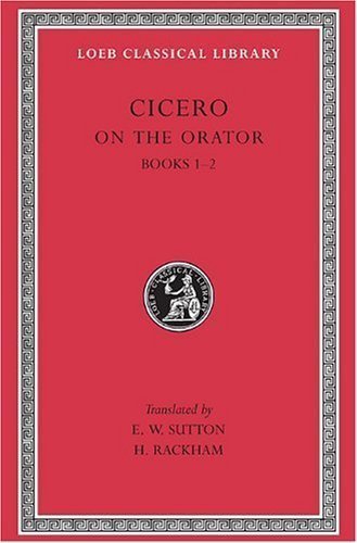 Cicero: On the Orator, Books I-II (Loeb Classical Library No. 348 ...