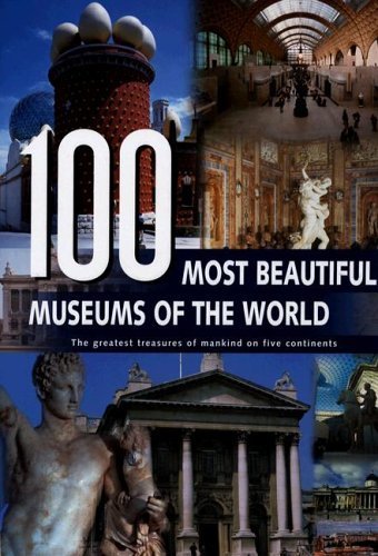 100 most beautiful museums of the world: the greatest treasures of ...
