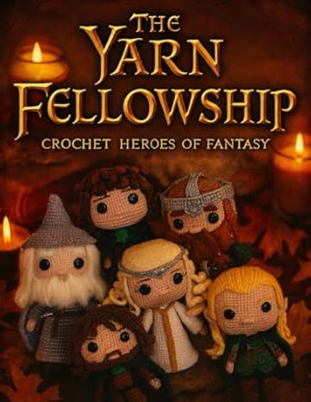 The Yarn Fellowship: Crochet Heroes of Fantasy: Create 6 Unofficial ...