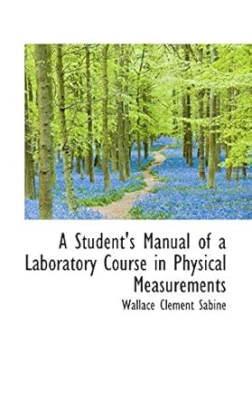 A Student's Manual of a Laboratory Course in Physical Measurements ...