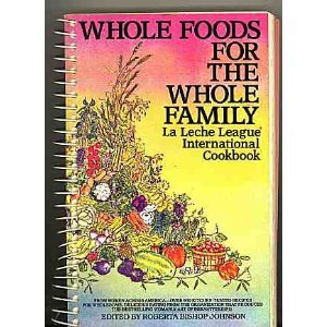 Whole Foods for the Whole Family - La Leche League Cookbook: unknown ...
