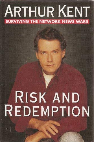 Risk and Redemption : Surviving the Network News Wars: Arthur Kent ...