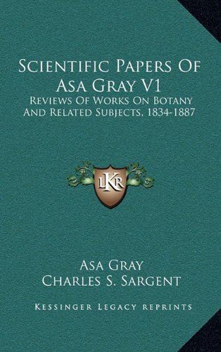 Scientific Papers Of Asa Gray V1: Reviews Of Works On Botany And ...