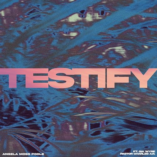 Play Testify by Angela Moss Poole, Gia Wyre & Pastor Charles A.R. on ...