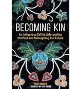 Becoming Kin: An Indigenous Call to Unforgetting the Past and ...