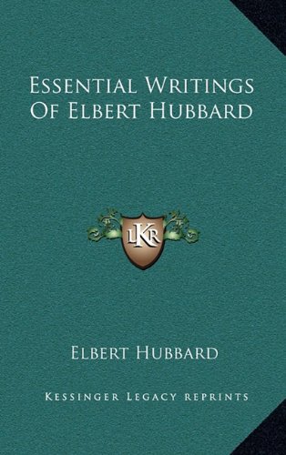 Essential Writings Of Elbert Hubbard: Hubbard, Elbert: 9781163385807 ...