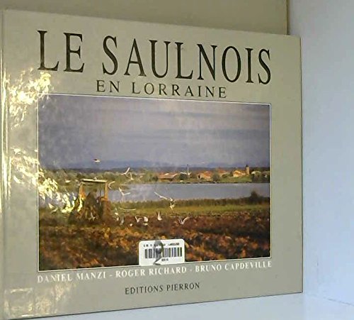 Le Saulnois.: Au pays du sel et de la Seille : Richard, Roger, Manzi ...
