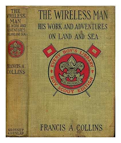 The Wireless Man His Work and Adventures on Land and Sea: Collins ...