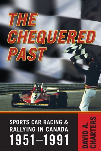 Chequered Pasts: Sports Car Racing and Rallying in Canada, 1951-1991 by ...