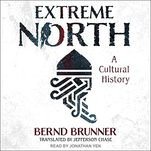 Extreme North: A Cultural History (Audio Download): Bernd Brunner ...