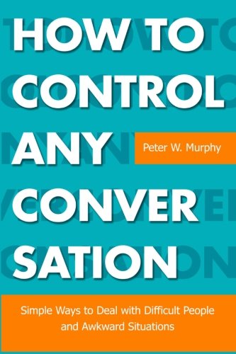 How To Control Any Conversation: Simple Ways to Deal with Difficult ...