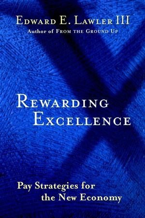 Rewarding Excellence: Pay Strategies for the New Economy (A Jossey Bass ...