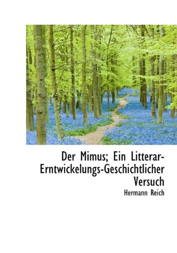 Der Mimus; Ein Litterar-Erntwickelungs-Geschichtlicher Versuch : Reich ...