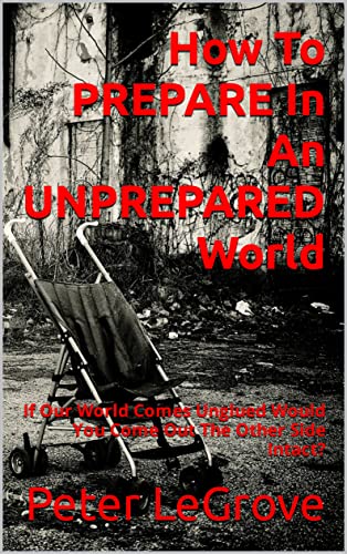 How To PREPARE In An UNPREPARED World: If Our World Comes Unglued Would ...