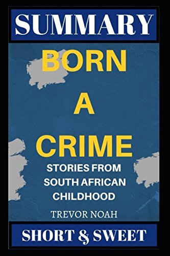 Summary: Born a Crime: Stories from a South African Childhood by Trevor ...