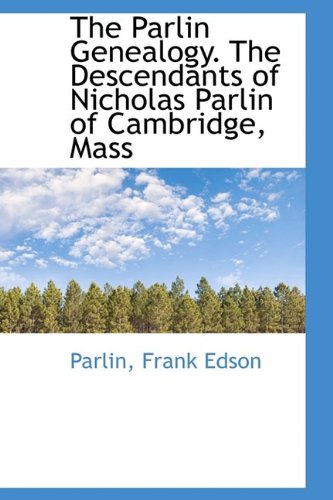 The Parlin Genealogy. The Descendants of Nicholas Parlin of Cambridge ...