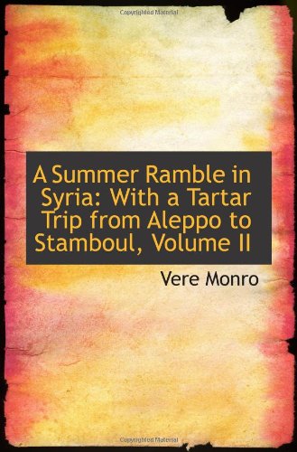 A Summer Ramble in Syria: With a Tartar Trip from Aleppo to Stamboul ...