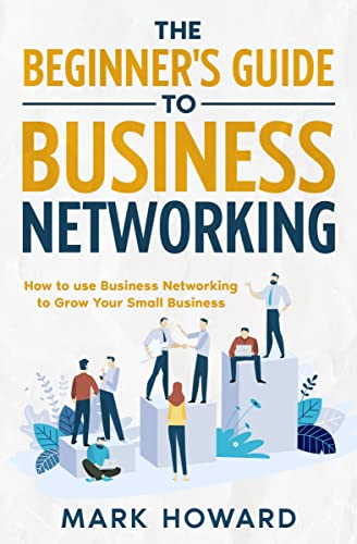 The Beginner's Guide to Business Networking: How to use Business ...
