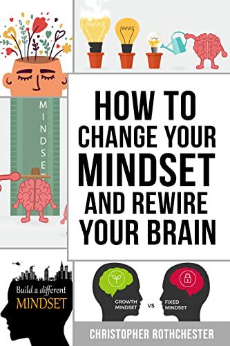 How To Change Your Mindset and Rewire Your Brain (English Edition) eBook : Rothchester ...