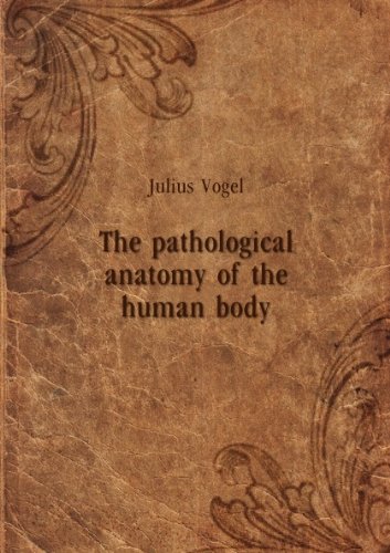 The pathological anatomy of the human body. 1914-18: unknown author ...