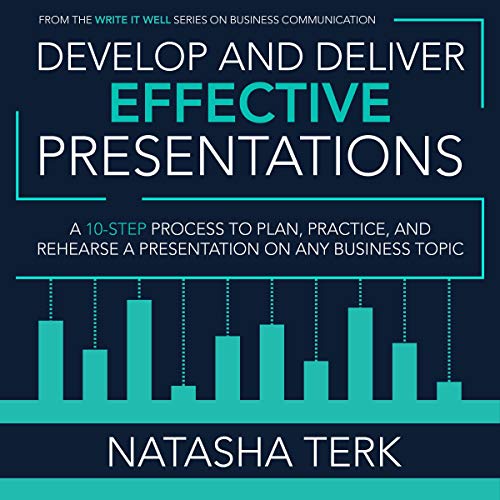 Develop and Deliver Effective Presentations: A 10-Step Process to Plan ...