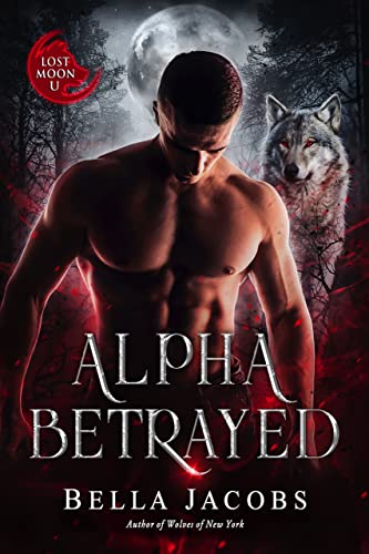 Alpha Betrayed: A Dark Shifter Romance (Lost Moon University Book 1) - Kindle edition by Jacobs ...