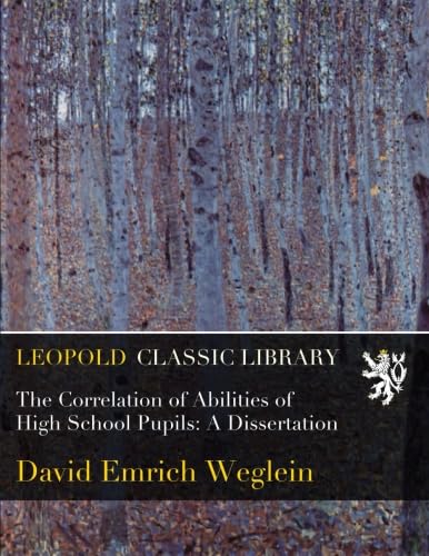 The Correlation of Abilities of High School Pupils: A Dissertation ...