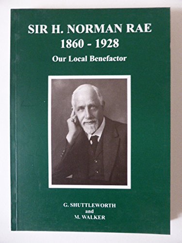 Sir H.Norman Rae 1860-1928: Our Local Benefactor: Gladys Shuttleworth ...