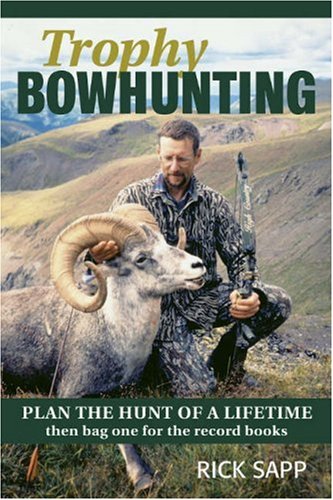 Trophy Bowhunting: Plan the Hunt of a Lifetime And Bag One for the ...