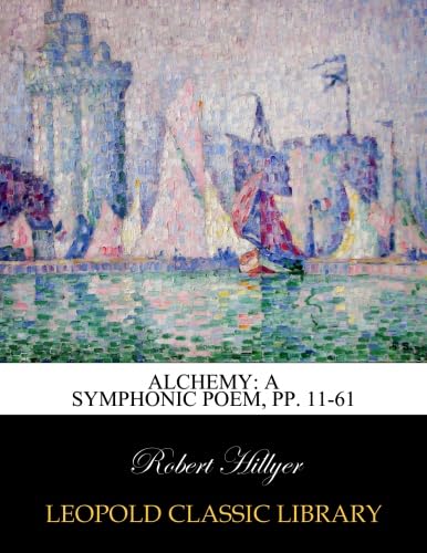 Alchemy: A Symphonic Poem, pp. 11-61 : Hillyer, Robert: Amazon.in: Books