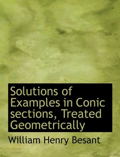 Solutions of Examples in Conic sections, Treated Geometrically: Besant ...