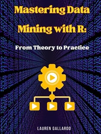 Mastering Data Mining with R: From Theory to Practice (Statistics with ...