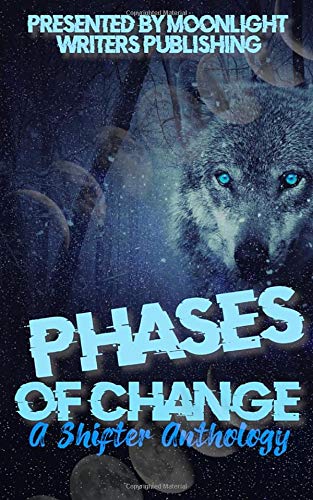 Phases of Change: A Shifter Anthology (Moonlight Writers Anthologies ...