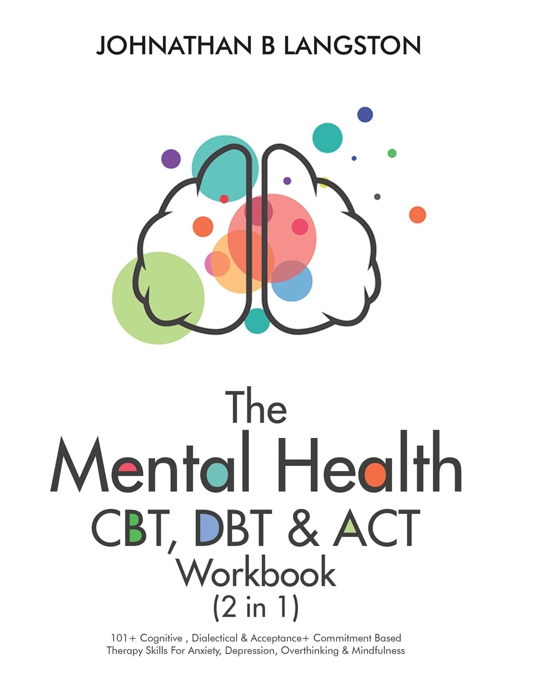 The Mental Health CBT, DBT & ACT Workbook (2 in 1): 101+ Cognitive ...