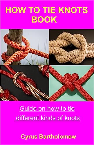 HOW TO TIE KNOTS BOOK: Guide on how to tie different kinds of knots ...