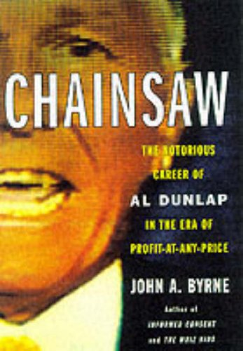 Chainsaw: The Notorious Career of Al Dunlap in the Era of Profit-at-Any ...