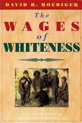 The Wages of Whiteness: Race and the Making of the American Working ...
