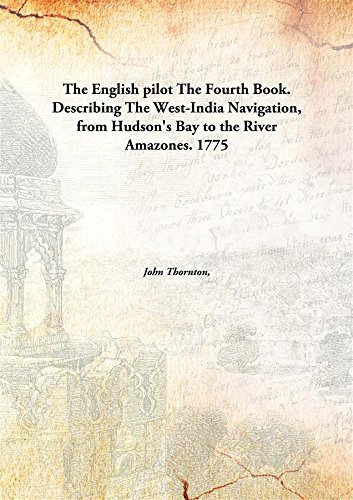 The English pilot The Fourth Book. Describing The West-India Navigation ...