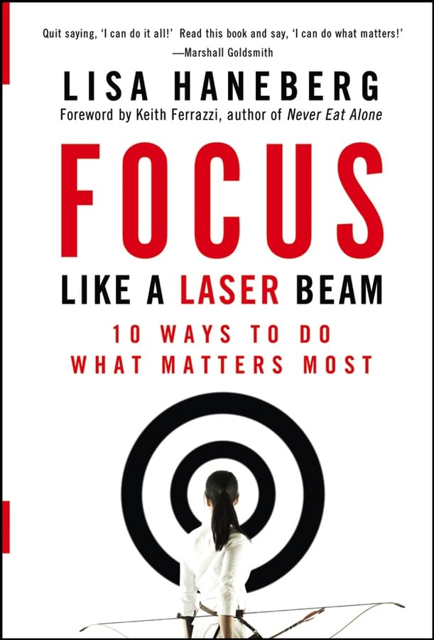 Focus Like a Laser Beam: 10 Ways to Do What Matters Most: Haneberg ...