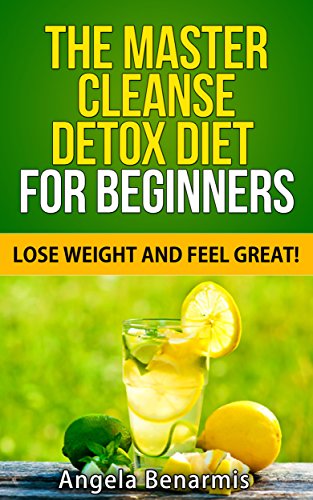 The Master Cleanse Detox Diet For Beginners - Lose Weight and Feel ...