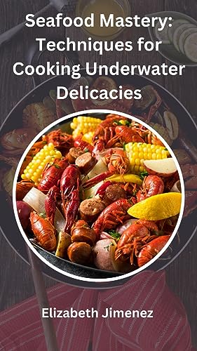 Seafood Mastery: Techniques for Cooking Underwater Delicacies eBook ...
